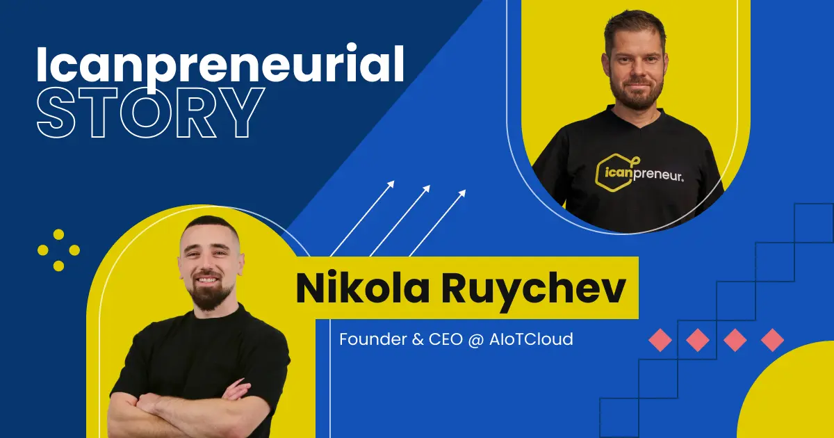 Icanpreneurial Story: Nikola Ruychev, Founder & CEO @ AIoTCloud | icanpreneur
